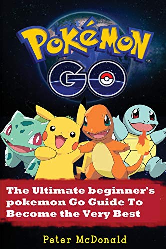 Pokemon Go: The Ultimate Beginner's Pokemon Go Guide To Become the Very ...