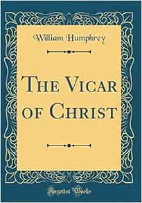 The Vicar of Christ (Classic Reprint): Humphrey, William: 9780483274143 ...