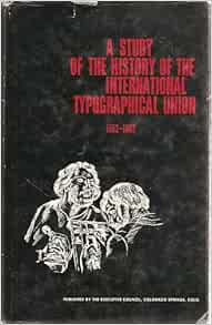 A Study of the History of the International Typographical Union, 1852 ...