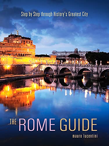 The Rome Guide: Step by Step Through History's Greatest City: Mauro ...