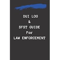 DUI log and SFST guide for Law Enforcement: standard field sobriety ...
