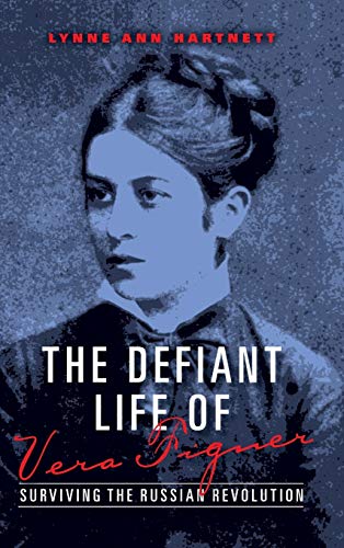 The Defiant Life of Vera Figner: Surviving the Russian Revolution ...