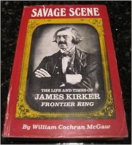 Savage Scene: The Life and Times of James Kirker Frontier King: William ...