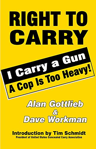 Right To Carry: I Carry a Gun a Cop is too Heavy: Gottlieb, Alan ...