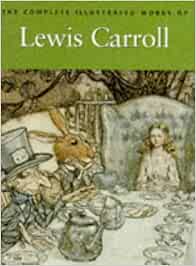 The Complete Illustrated Works of Lewis Carroll: Carroll, Lewis ...