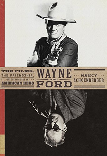 Wayne and Ford: The Films, the Friendship, and the Forging of an ...