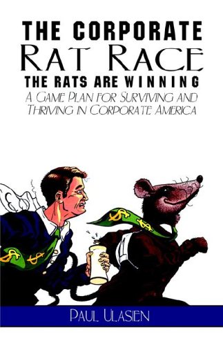 The Corporate Rat Race: The Rats Are Winning: A Game Plan for Surviving ...