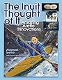The Inuit Thought of It: Amazing Arctic Innovations: Ipellie, Alootook ...