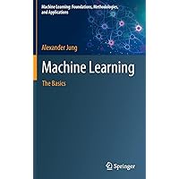 Machine Learning: The Basics (Machine Learning: Foundations, Methodologies, and Applications ...