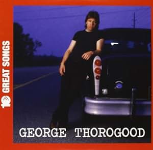 George Thorogood - 10 Great Songs - Amazon.com Music