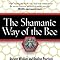 The Shamanic Way of the Bee: Ancient Wisdom and Healing Practices of ...