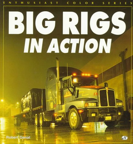 Big Rigs in Action (Enthusiast Color Series): Genat, Robert ...