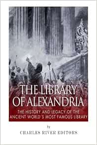 The Library of Alexandria: The History and Legacy of the Ancient World ...