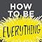 How to Be Everything: A Guide for Those Who (Still) Don't Know What ...