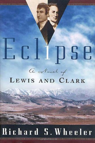 Eclipse: A Novel of Lewis and Clark: Wheeler, Richard S.: 9780312878467 ...