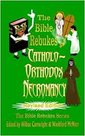 The Bible Rebukes Catholo-Orthodox Necromancy: Revised Edition: Volume ...