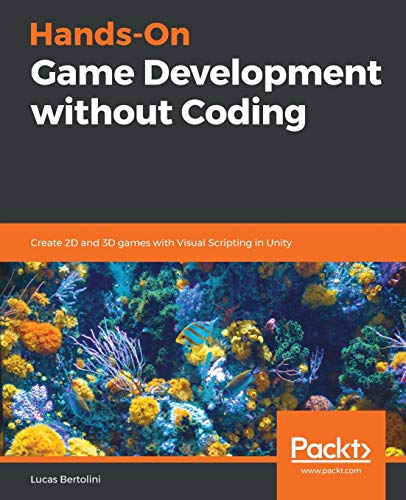 Hands On Game Development Without Coding Create 2d And 3d Games With Visual Scripting In Unity 4535