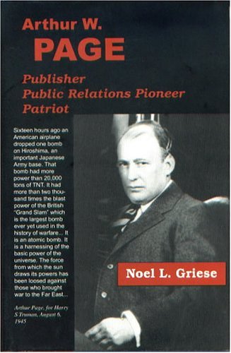 Arthur W. Page: Publisher, Public Relations Pioneer, Patriot: Griese ...