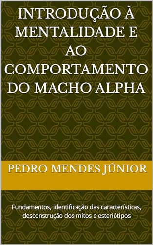 Introdução à Mentalidade e ao Comportamento do Macho Alpha: Fundamentos ...