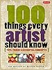 100 Things Every Artist Should Know: Tips, Tricks & Essential Concepts ...