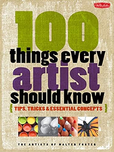 100 Things Every Artist Should Know: Tips, Tricks & Essential Concepts ...