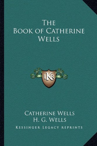 The Book of Catherine Wells: Wells, Catherine, Wells, H. G ...