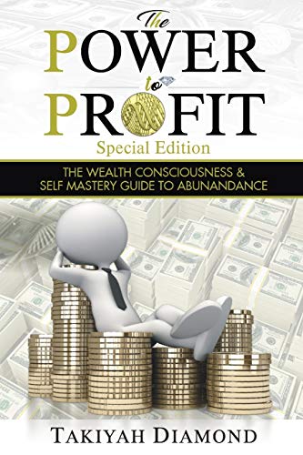 The Power To Profit: The Wealth Consciousness & Self Mastery Guide to ...