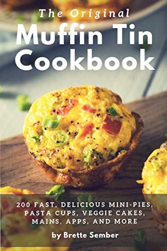 Amazon.com: The Original Muffin Tin Cookbook: 200 Fast, Delicious Mini ...