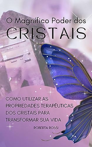 O MAGNÍFICO PODER DOS CRISTAIS: COMO UTILIZAR AS PROPRIEDADES TERAPÊUTICAS DOS CRISTAIS PARA ...