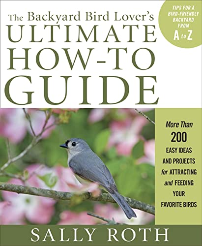 The Backyard Bird Lover's Ultimate How-to Guide: More than 200 Easy ...