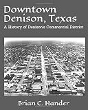 Downtown Denison, Texas: A History of... book by Brian C. Hander