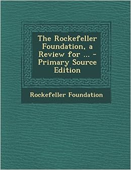 The Rockefeller Foundation, a Review for ... - Primary Source Edition ...