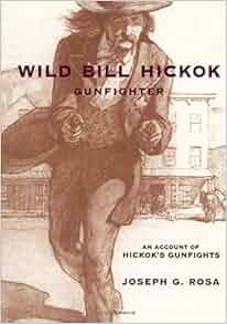 Wild Bill Hickok, Gunfighter: An Account of Hickok's Gunfights: Joseph ...