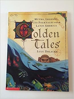 Golden Tales: Myths, Legends, and Folktales from Latin America: Lulu ...