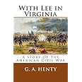 With Lee in Virginia: A Story of the American Civil War: Henty, G. A ...