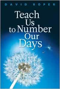 Teach Us to Number Our Days: David Roper: 9781572931961: Amazon.com: Books