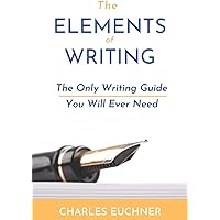 The Elements of Writing: The Only Writing Guide You Will Ever Need (The ...