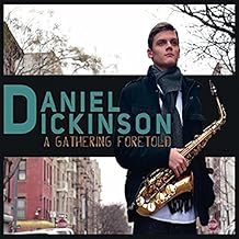 Daniel Dickinson: A Gathering Foretold – Jazz Weekly