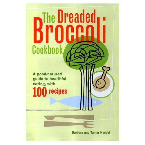 Dreaded Broccoli Cookbook: A Good-Natured Guide to Healthful Eating ...