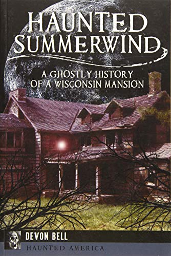 Haunted Summerwind: A Ghostly History of a Wisconsin Mansion (Haunted ...