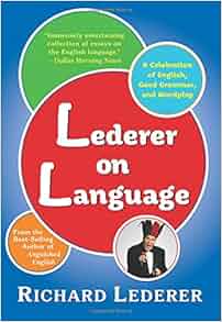Lederer on Language: A Celebration of English, Good Grammar, and ...