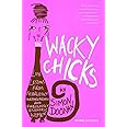 Wacky Chicks: Life Lessons from Fearlessly Inappropriate and Fabulously ...