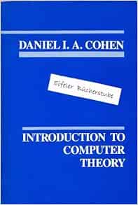 Introduction to Computer Theory: Cohen, Daniel I. A.: 9780471843160: Amazon.com: Books