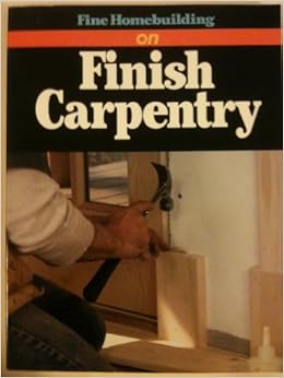 Finish Carpentry: Amazon.co.uk: Fine Homebuilding: 9781561580521: Books