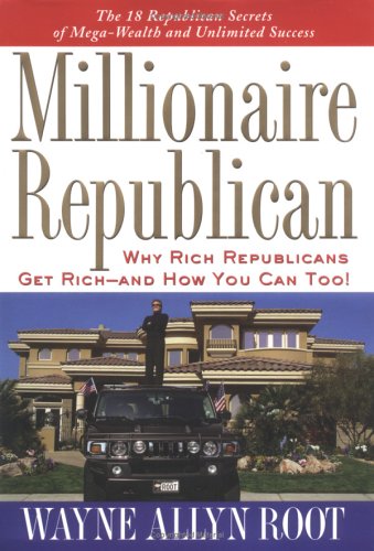 Millionaire Republican: Why Rich Republicans Get Rich--and How You Can ...