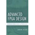 Advanced FPGA Design: Architecture, Implementation, and Optimization: Kilts, Steve ...