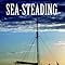SEA-STEADING: A LIFE OF HOPE AND FREEDOM ON THE LAST VIABLE FRONTIER ...