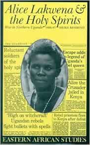 Amazon.com: Alice Lakwena & the Holy Spirits: War in Northern Uganda ...