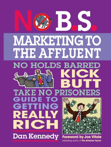 No B.S. Marketing To the Affluent: No Holds Barred Kick Butt Take No ...