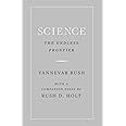 Science, the Endless Frontier: Bush, Vannevar, Holt, Rush ...